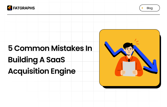 5 Common Mistakes in Building a SaaS Acquisition Engine - Fatgraphs